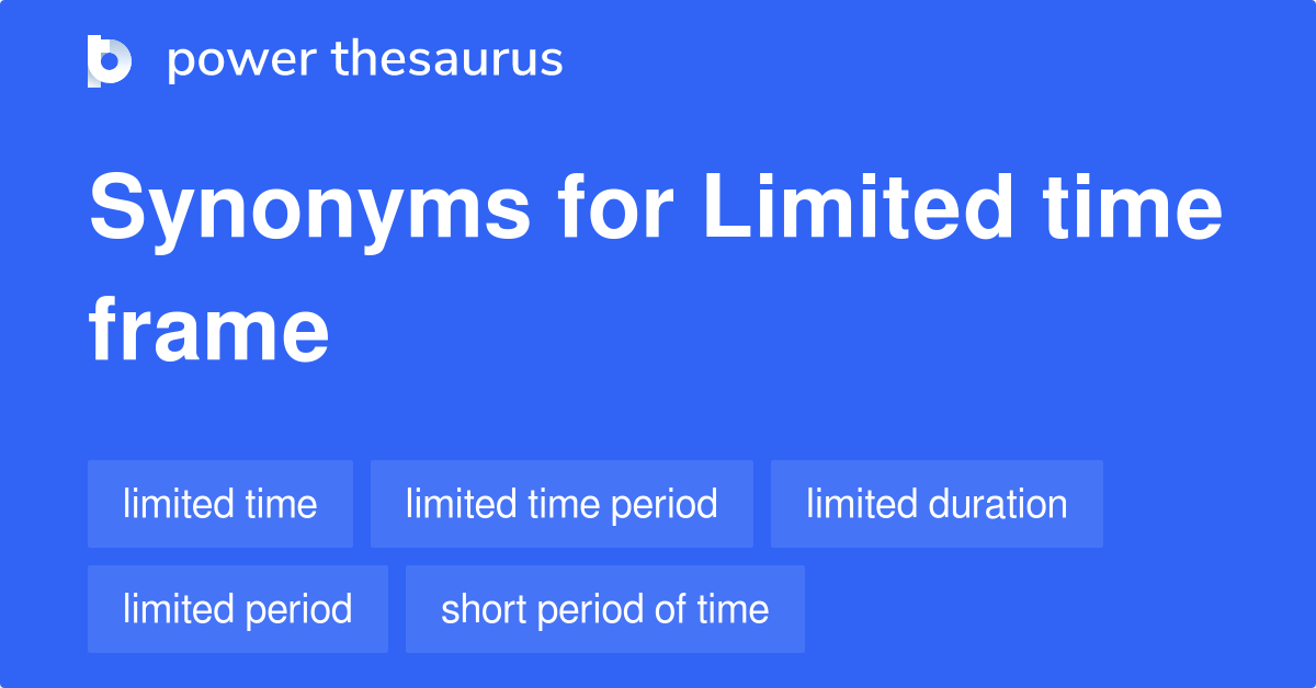 LIMITED TIME FRAME Synonyms: 375 Similar Words & Phrases
