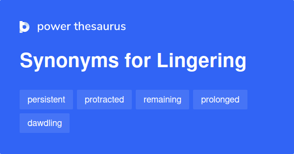 LINGERING Synonyms: 1 011 Similar Words & Phrases