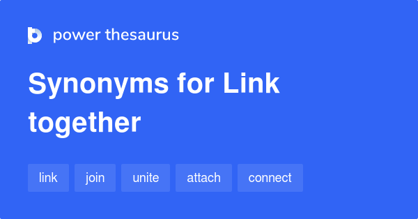 Link Together synonyms - 48 Words and Phrases for Link Together