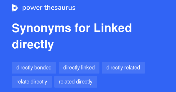 Linked Directly synonyms - 46 Words and Phrases for Linked Directly