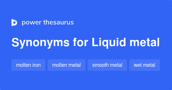 LIQUID METAL Synonyms: 82 Similar Words & Phrases