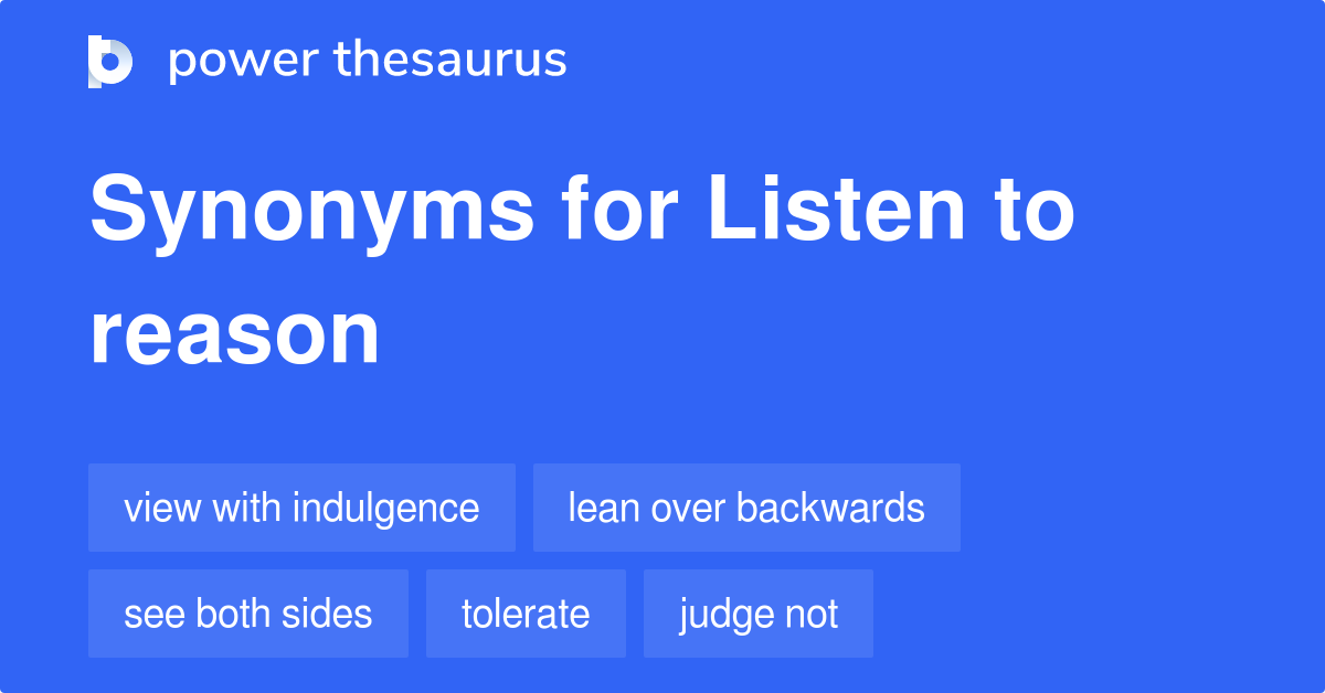LISTEN TO REASON Synonyms: 52 Similar Words & Phrases