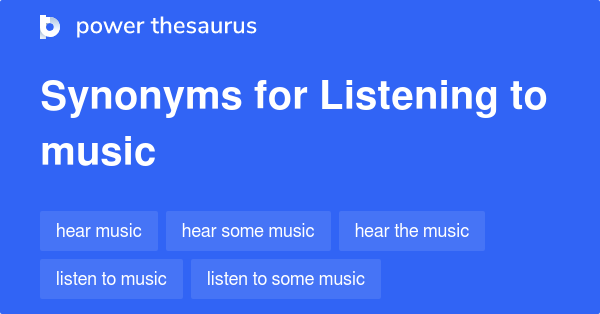 LISTENING TO MUSIC Synonyms: 56 Similar Phrases