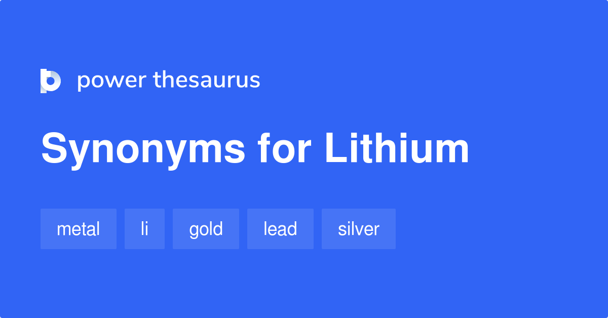 LITHIUM Synonyms: 201 Similar Words & Phrases