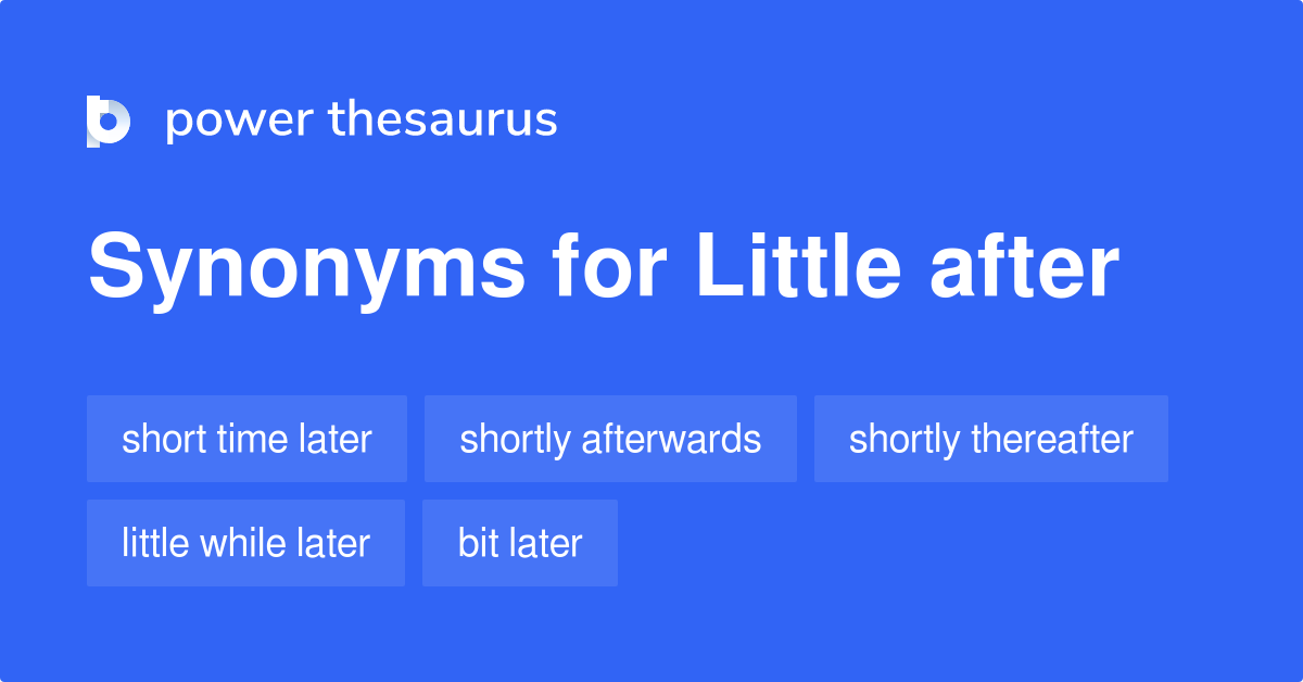 Little After synonyms - 26 Words and Phrases for Little After