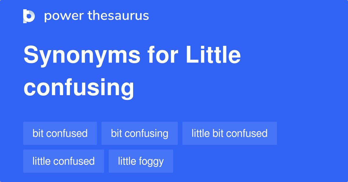 LITTLE CONFUSING Synonyms: 48 Similar Phrases