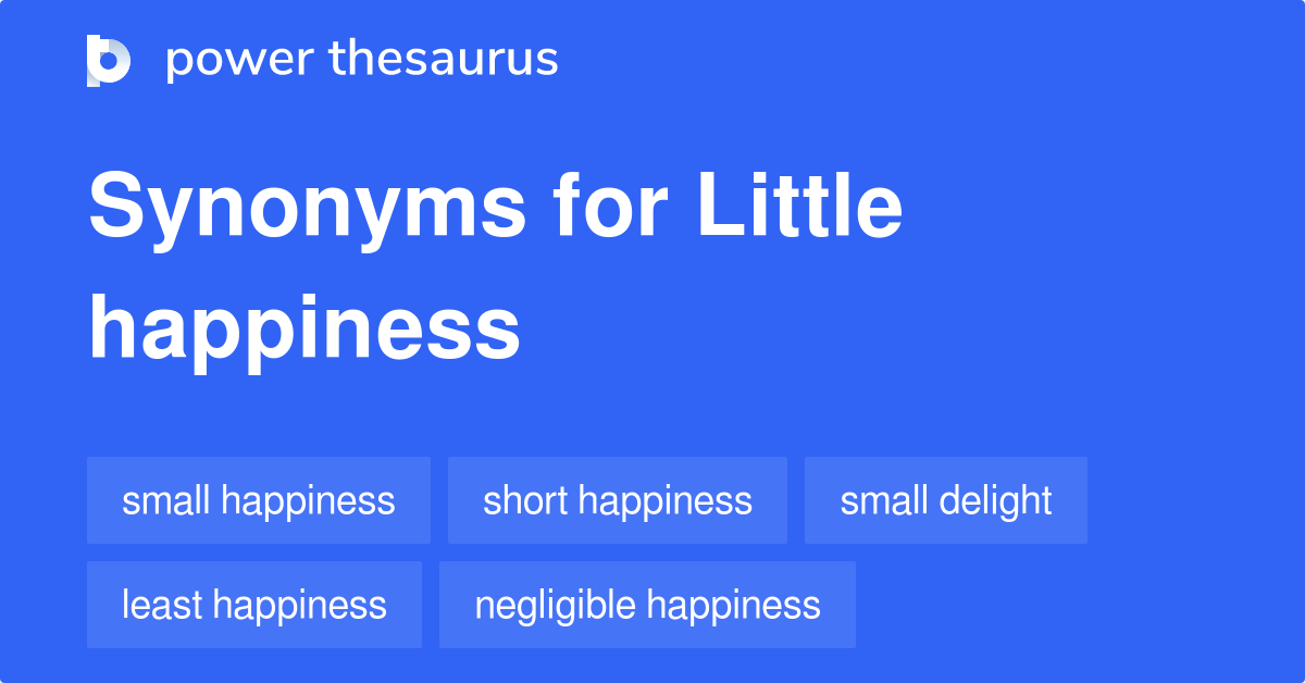 LITTLE HAPPINESS Synonyms: 49 Similar Phrases