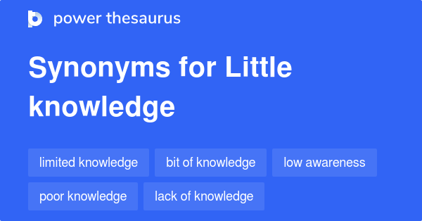 LITTLE KNOWLEDGE Synonyms: 155 Similar Words & Phrases
