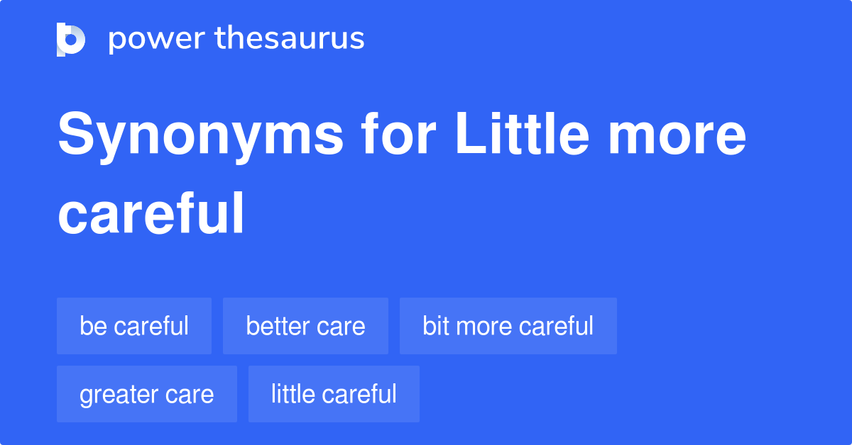 Little More Careful synonyms - 39 Words and Phrases for Little More Careful