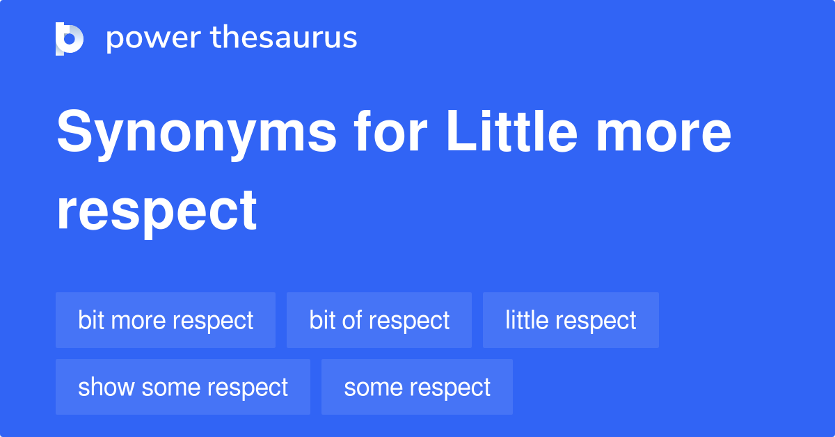 Little More Respect synonyms - 38 Words and Phrases for Little More Respect
