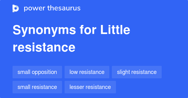 Little Resistance synonyms - 76 Words and Phrases for Little Resistance