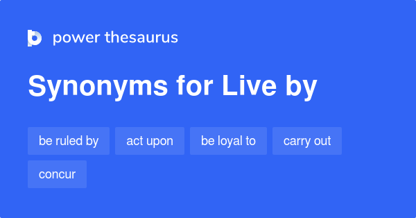 LIVE BY Synonyms: 76 Similar Words & Phrases