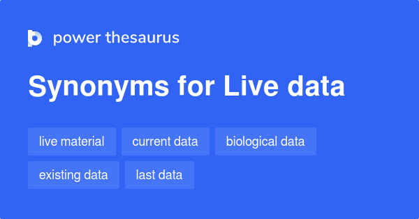 LIVE DATA Synonyms: 159 Similar Words & Phrases