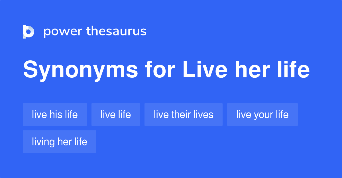 LIVE HER LIFE Synonyms: 30 Similar Phrases