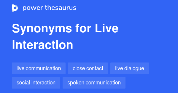 LIVE INTERACTION Synonyms: 204 Similar Words & Phrases