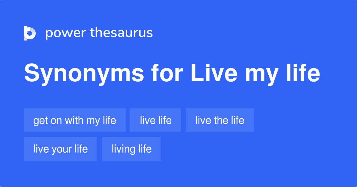 LIVE MY LIFE Synonyms: 29 Similar Phrases