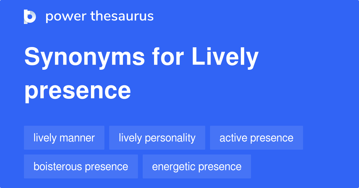 Lively Presence synonyms - 56 Words and Phrases for Lively Presence