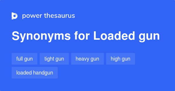 LOADED GUN Synonyms: 43 Similar Phrases