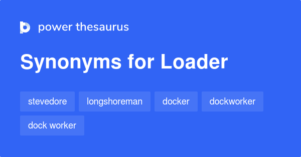 LOADER Synonyms: 267 Similar Words & Phrases