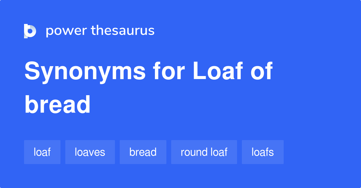 LOAF OF BREAD Synonyms: 77 Similar Words & Phrases