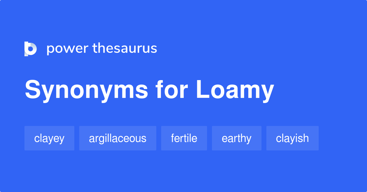 LOAMY Synonyms: 184 Similar Words & Phrases