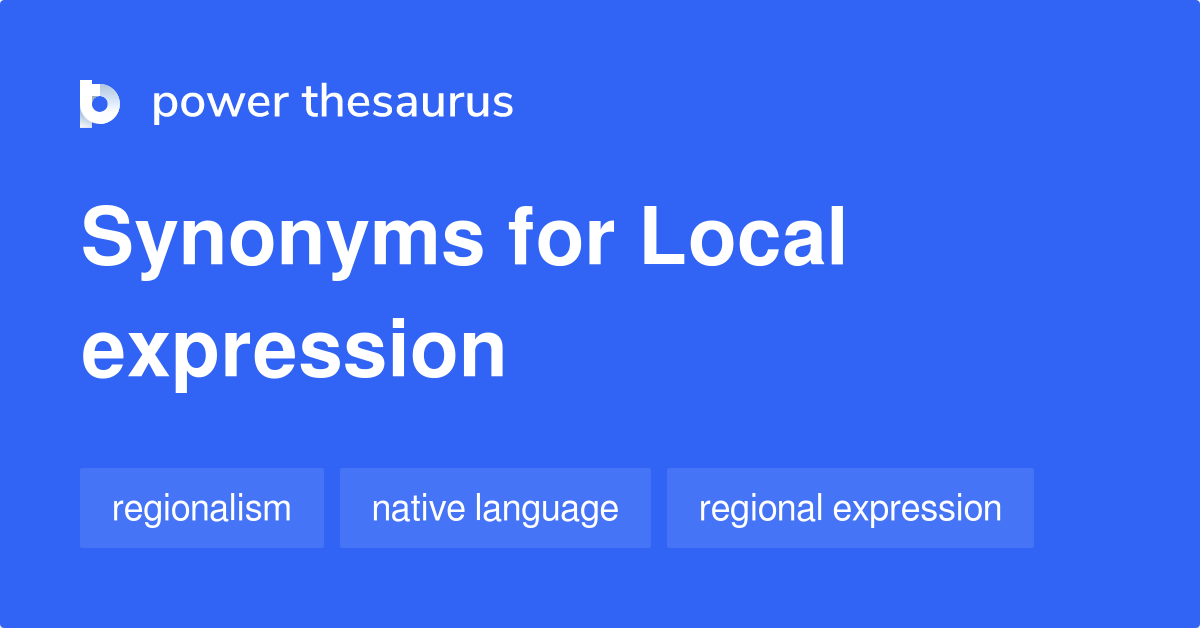 LOCAL EXPRESSION Synonyms: 26 Similar Words & Phrases