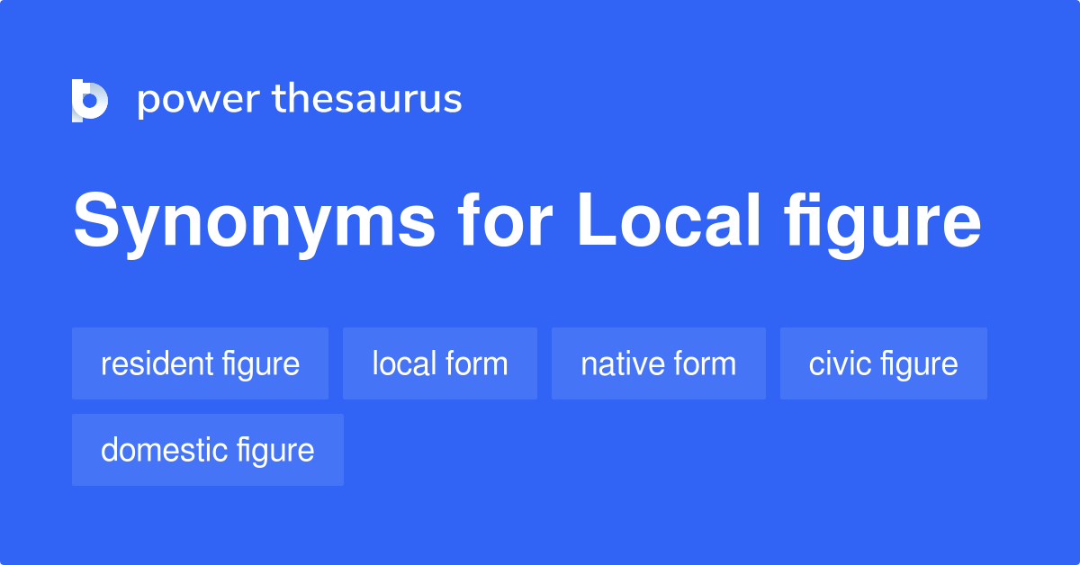 LOCAL FIGURE Synonyms: 37 Similar Phrases