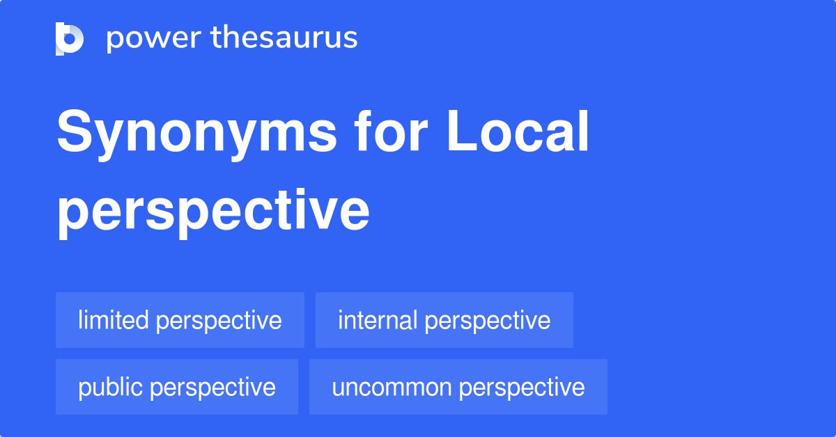 LOCAL PERSPECTIVE Synonyms: 63 Similar Phrases