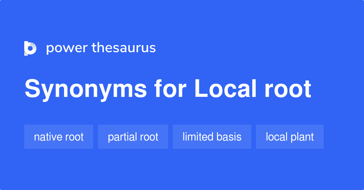 LOCAL ROOT Synonyms: 10 Similar Phrases