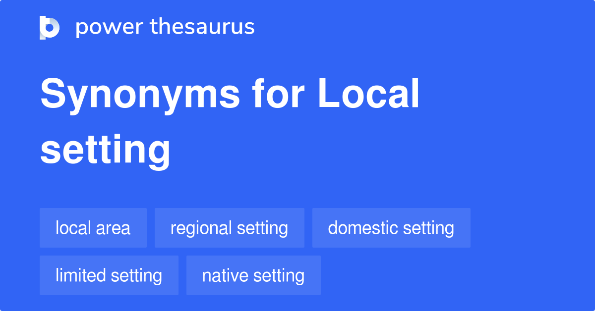 Local Setting synonyms - 45 Words and Phrases for Local Setting