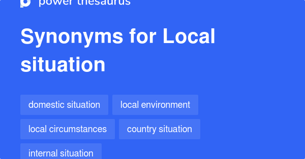 Local Situation synonyms - 56 Words and Phrases for Local Situation