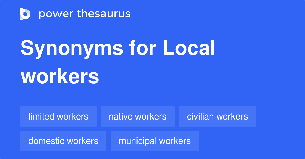 LOCAL WORKERS Synonyms: 39 Similar Words & Phrases