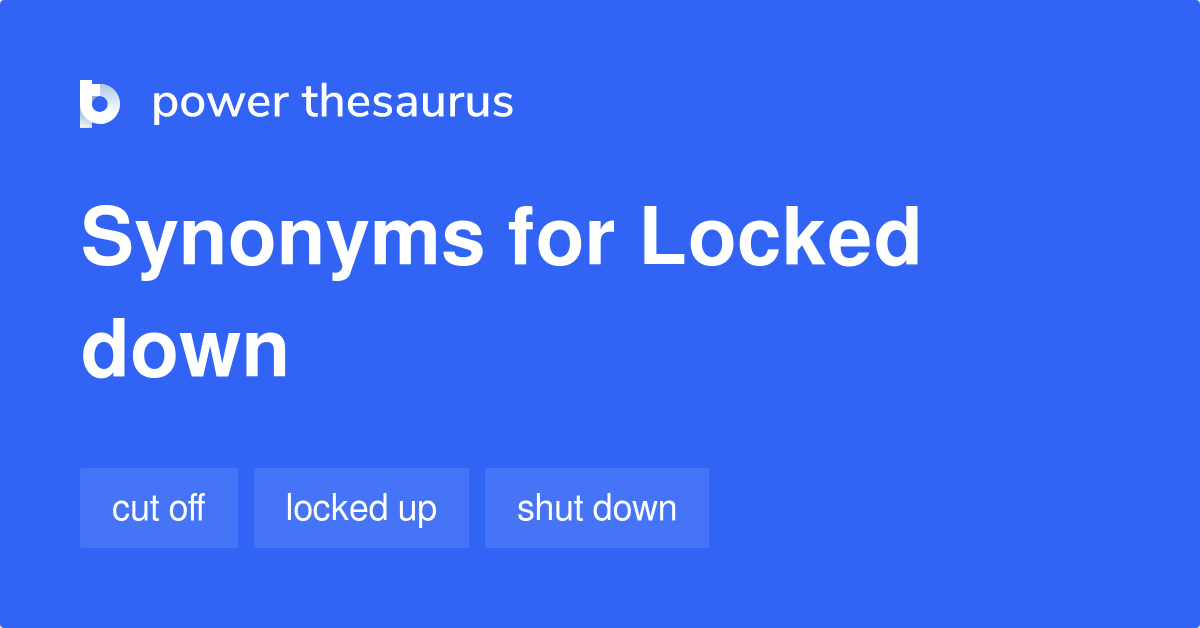 LOCKED DOWN Synonyms: 52 Similar Words & Phrases