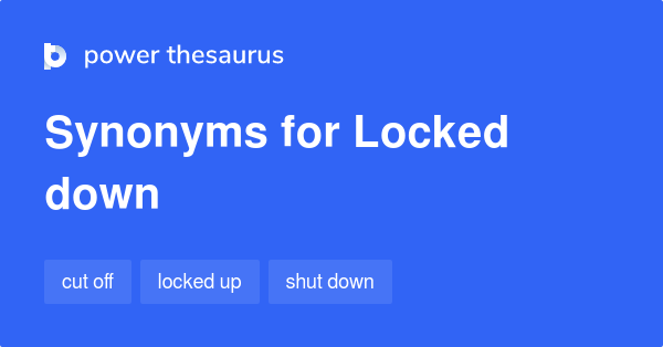 LOCKED DOWN Synonyms: 52 Similar Words & Phrases