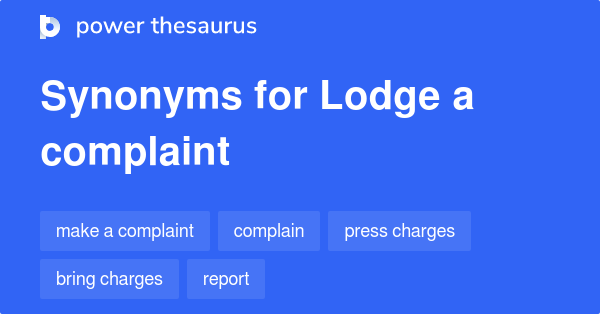 LODGE A COMPLAINT Synonyms: 313 Similar Words & Phrases