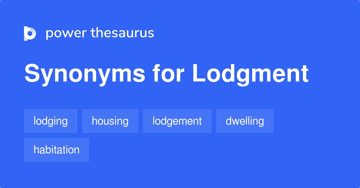 LODGMENT Synonyms: 159 Similar Words & Phrases