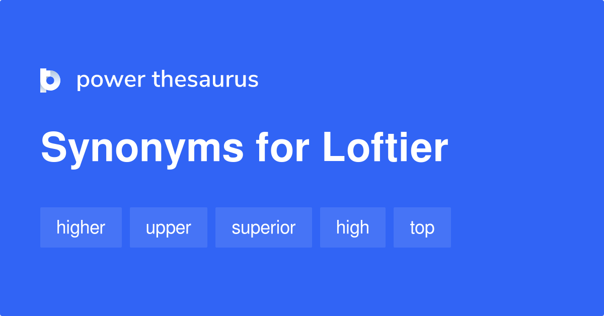 LOFTIER Synonyms: 1 154 Similar Words & Phrases