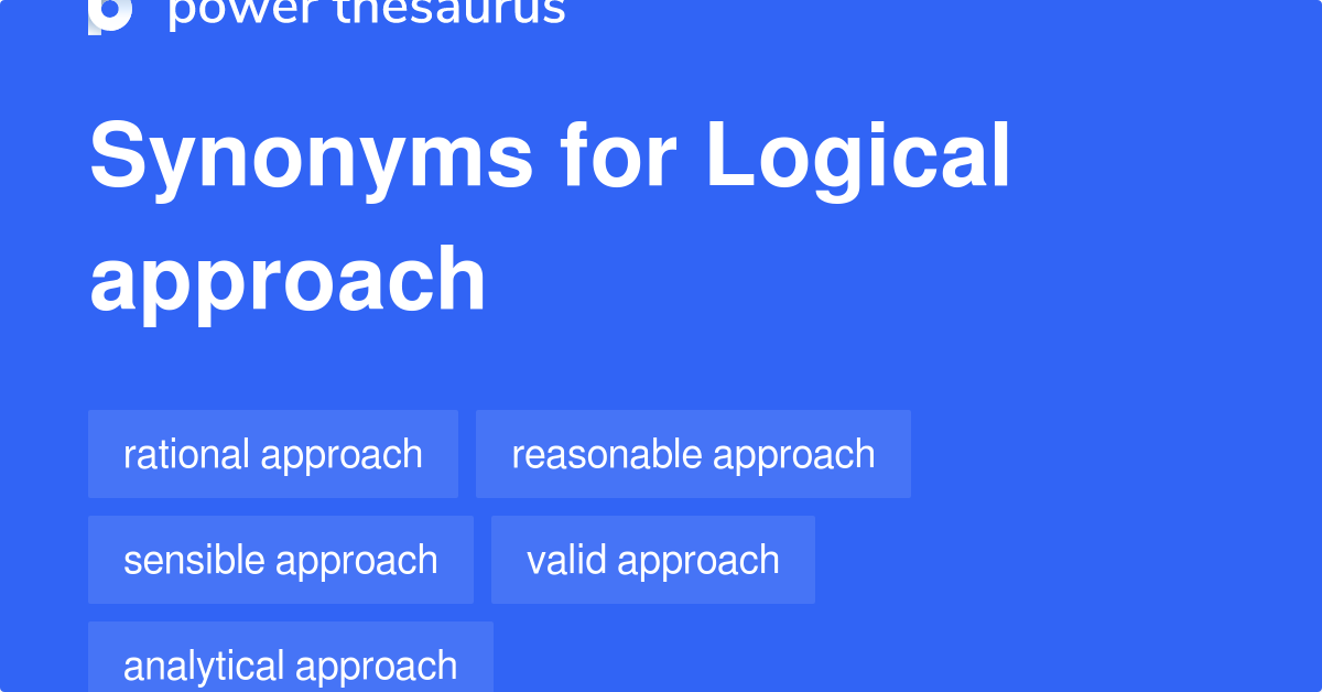 LOGICAL APPROACH Synonyms: 317 Similar Phrases