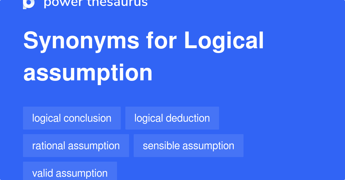 LOGICAL ASSUMPTION Synonyms: 70 Similar Phrases