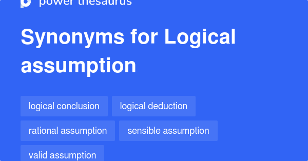 LOGICAL ASSUMPTION Synonyms: 70 Similar Phrases