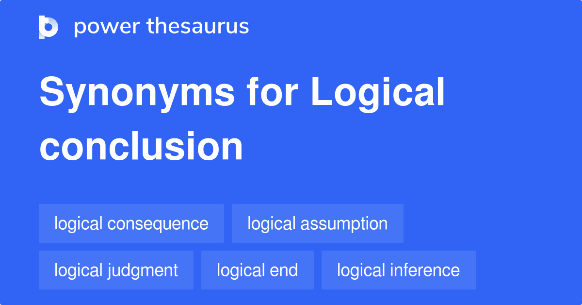 LOGICAL CONCLUSION Synonyms: 394 Similar Words & Phrases
