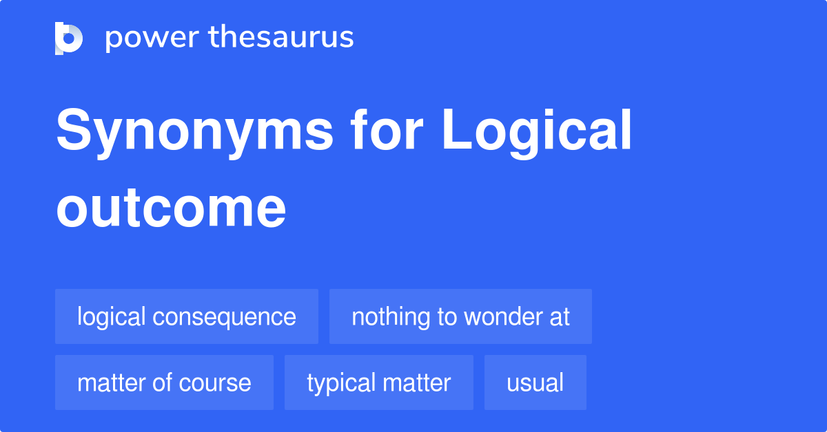 Logical Outcome synonyms - 187 Words and Phrases for Logical Outcome