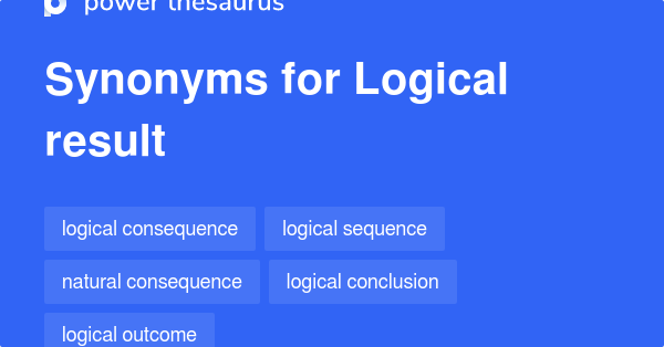 Logical Result synonyms - 105 Words and Phrases for Logical Result