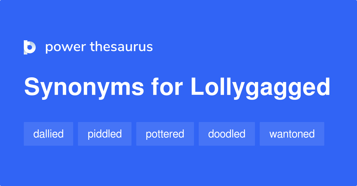 Lollygagged synonyms - 394 Words and Phrases for Lollygagged