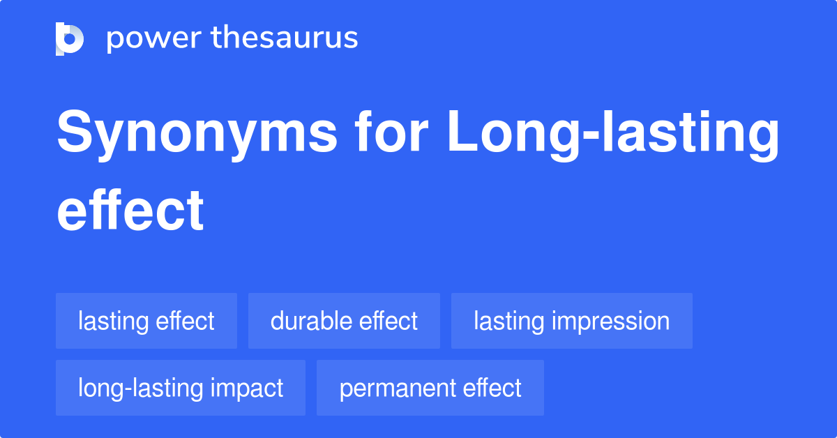 LONG-LASTING EFFECT Synonyms: 87 Similar Words & Phrases