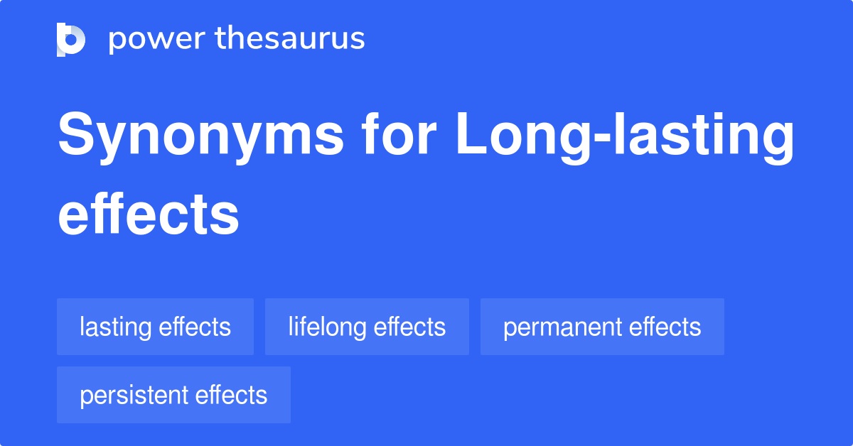 LONG-LASTING EFFECTS Synonyms: 103 Similar Phrases