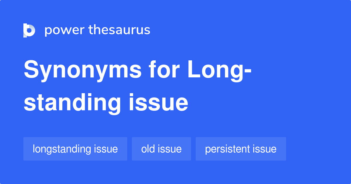 LONG-STANDING ISSUE Synonyms: 11 Similar Phrases