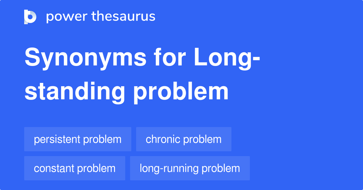 LONG-STANDING PROBLEM Synonyms: 40 Similar Phrases