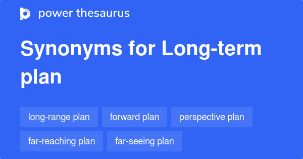 LONG-TERM PLAN Synonyms: 177 Similar Phrases