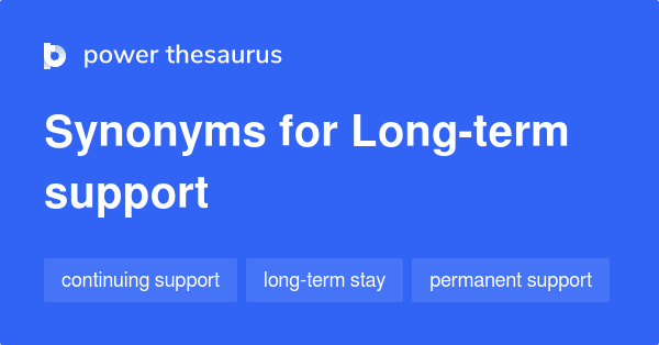 LONG-TERM SUPPORT Synonyms: 58 Similar Words & Phrases